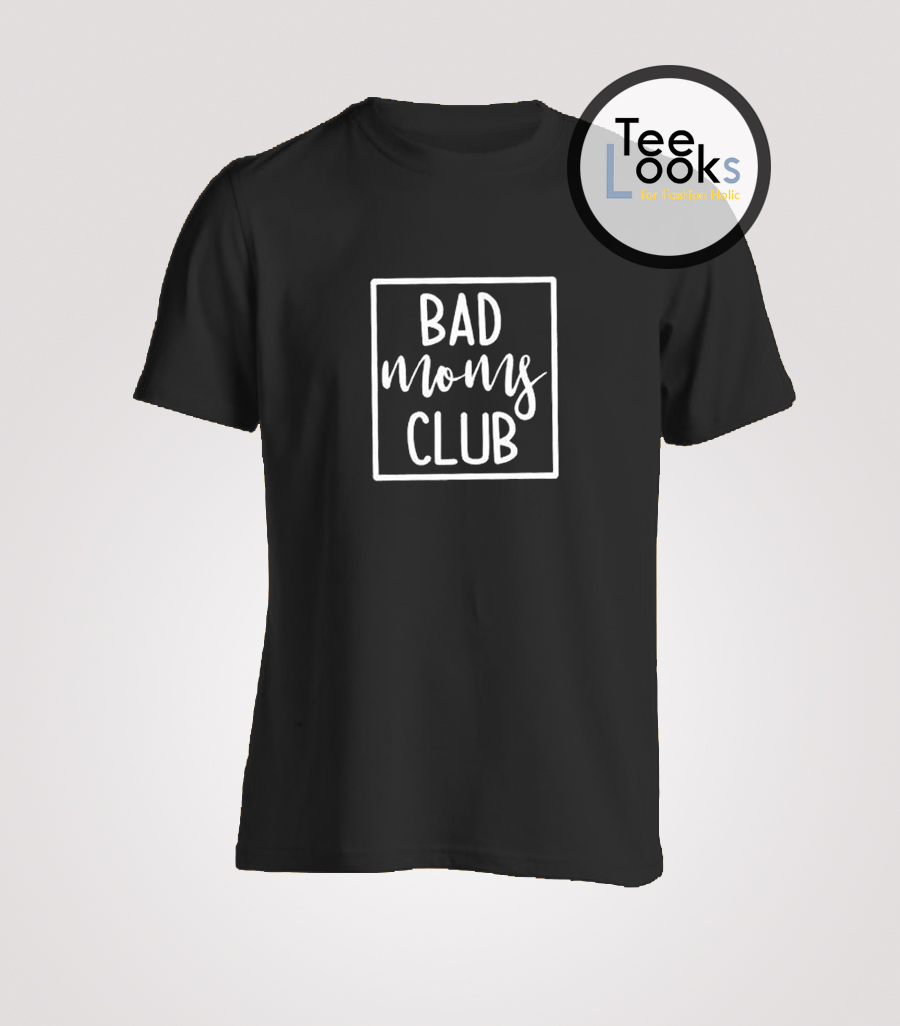 Bad Moms Club T Shirt